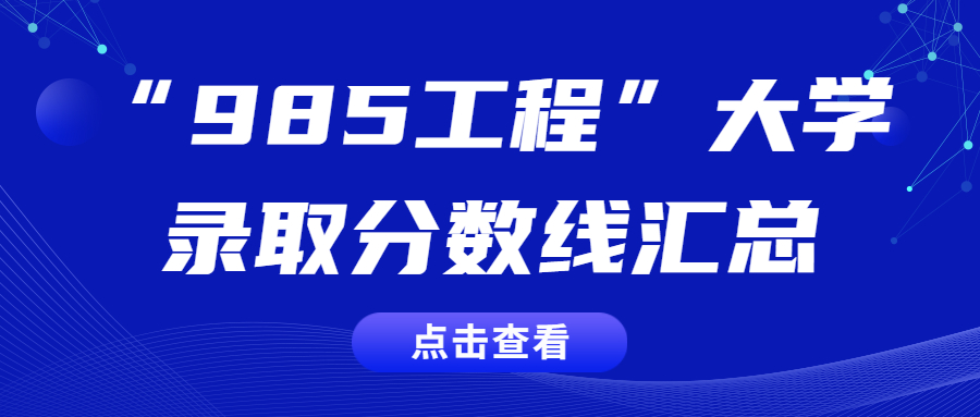 985大学多少分能考上？2022全部985大学最低分数线一览表（2023参考）